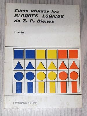 COMO UTILIZAR LOS BLOQUES LOGICOS DE Z. P. DIENES by SIEGFRIED KOTHE ...