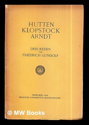 Hutten, Klopstock, Arndt / drei Reden von Friedrich Gundolf by Gundolf ...