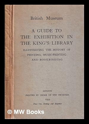 A guide to the exhibition in the King's Library illustrating the ...