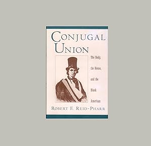 Conjugal Union : The Body, the House, and the Black American by Robert ...