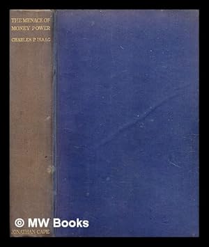 The menace of money power / Charles Percival Isaac by Isaac, Charles ...
