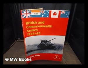 British and Commonwealth armies, 1944-45 / Mark Bevis by Bevis, Mark ...