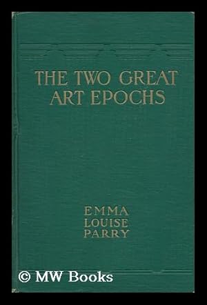The Two Great Art Epochs, by Emma Louise Parry; with Two Hundred ...