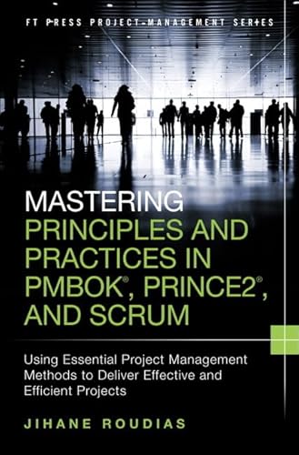 Mastering Principles and Practices in PMBOK, Prince 2, and Scrum ... Mastering Principles and Practices in PMBOK, Prince 2, and Scrum ...