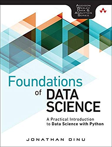 Foundations Of Data Science A Practical Introduction To Data Science With Python Addison