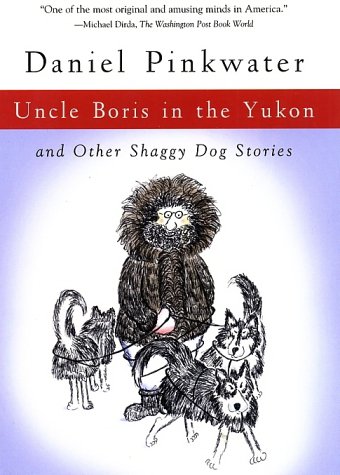 UNCLE BORIS IN THE YUKON AND OTHER SHAGGY DOG STORIES by Pinkwater ...