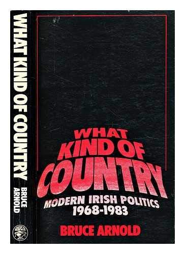 WHAT KIND OF COUNTRY: Modern Irish Politics 1968-1983 by Arnold, Bruce ...