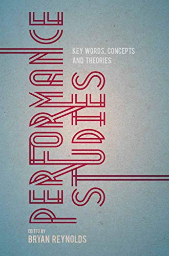 Performance Studies: Key Words, Concepts and Theories - Reynolds, Bryan ... Performance Studies: Key Words, Concepts and Theories - Reynolds, Bryan ...