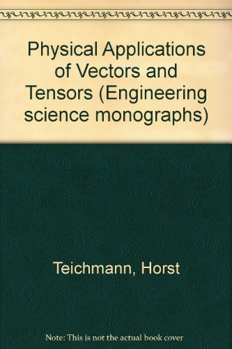 Physical Applications of Vectors and Tensors (Engineering science ... Physical Applications of Vectors and Tensors (Engineering science ...