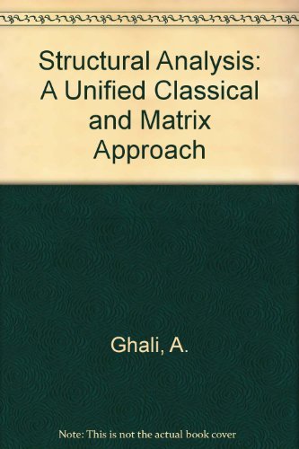 Structural Analysis : A Unified Classical and Matrix Approach by Ghali ... Structural Analysis : A Unified Classical and Matrix Approach by Ghali ...
