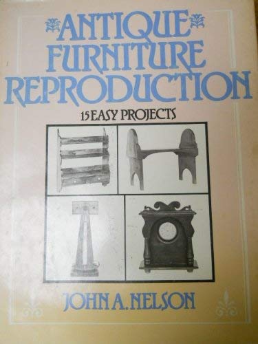 Antique Furniture Reproduction: 15 Easy Projects by Nelson, John A ... Antique Furniture Reproduction: 15 Easy Projects by Nelson, John A ...