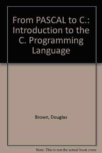 From Pascal To C An Introduction To The C Programming Language Brown Douglas L