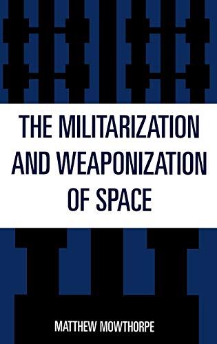 The Militarization And Weaponization Of Space Mowthorpe Matthew