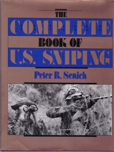 The Complete Book of U. S. Sniping by Senich, Peter R.: Fine Cloth ... The Complete Book of U. S. Sniping by Senich, Peter R.: Fine Cloth ...