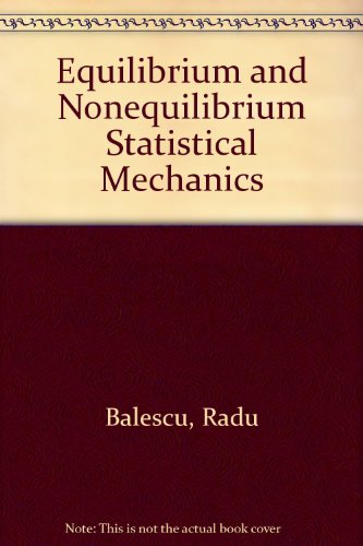 Equilibrium and Nonequilibrium Statistical Mechanics - Balescu, Radu ... Equilibrium and Nonequilibrium Statistical Mechanics - Balescu, Radu ...