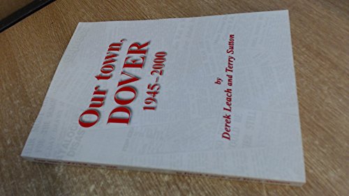 Our Town, Dover 1945 - 2000 by Derek Leach and Terry Sutton: Fine Soft ...