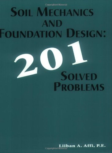 Soil Mechanics and Foundation Design: 201 Solved Problems - Affi P.E ... Soil Mechanics and Foundation Design: 201 Solved Problems - Affi P.E ...