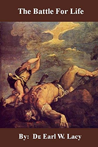 The Battle For Life The First And Last Battle Lacy Dr Earl W