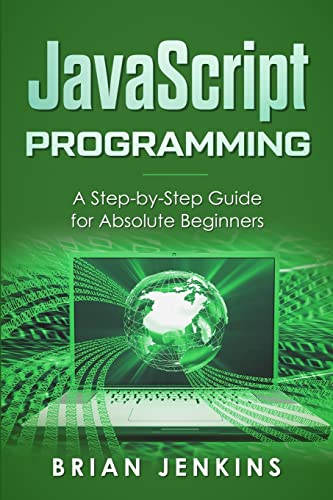 Javascript Programming A Step By Step Guide For Absolute Beginners Brian Jenkins