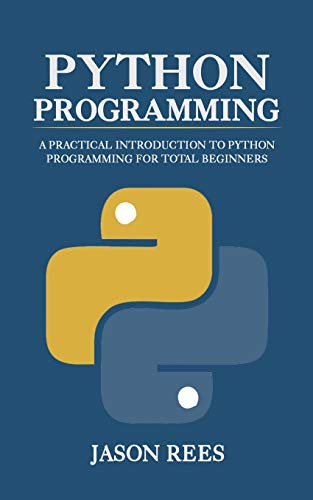 Python Programming A Practical Introduction To Python Programming For Total Beginners By Jason