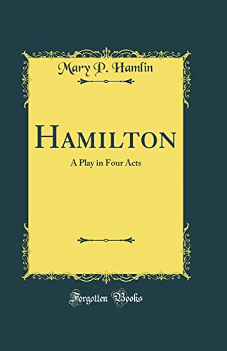 Hamilton: A Play in Four Acts (Classic Reprint) - Hamlin, Mary P ...