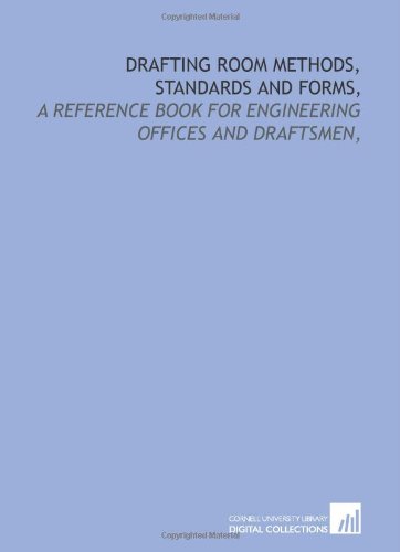 Drafting room methods, standards and forms,: a reference book for ... Drafting room methods, standards and forms,: a reference book for ...