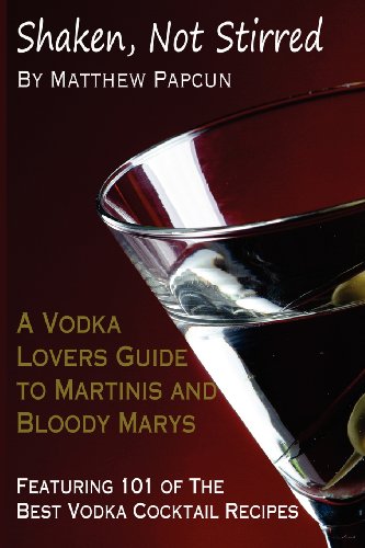 Shaken, Not Stirred. A Vodka Lover's Guide to Martinis and Bloody Marys ... Shaken, Not Stirred. A Vodka Lover's Guide to Martinis and Bloody Marys ...