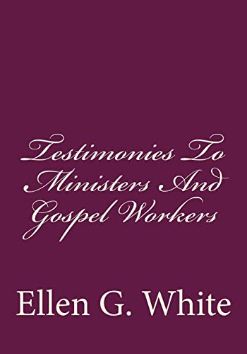 Testimonies To Ministers And Gospel Workers - White, Mrs. Ellen G ... Testimonies To Ministers And Gospel Workers - White, Mrs. Ellen G ...