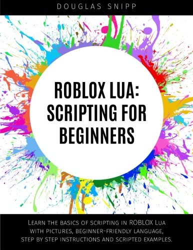 ROBLOX Lua: Scripting for Beginners - Snipp, Douglas: 9781508728313 ... ROBLOX Lua: Scripting for Beginners - Snipp, Douglas: 9781508728313 ...
