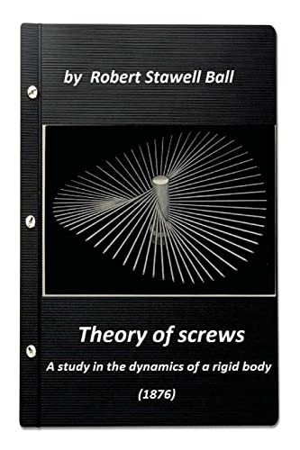 9781523237166: Theory of screws: a study in the dynamics of a rigid ... 9781523237166: Theory of screws: a study in the dynamics of a rigid ...