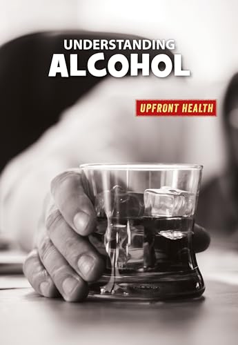Understanding Alcohol (21st Century Skills Library: Upfront Health ... Understanding Alcohol (21st Century Skills Library: Upfront Health ...