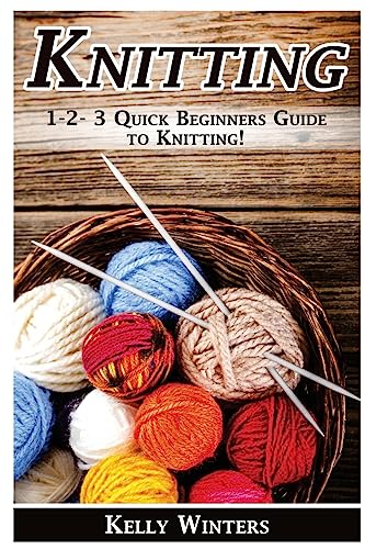 Knitting: 1-2-3 Quick Beginner’s Guide to Knitting! - Winters, Kelly ... Knitting: 1-2-3 Quick Beginner’s Guide to Knitting! - Winters, Kelly ...