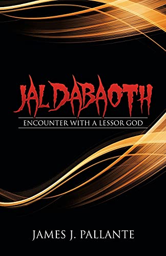 JALDABAOTH: ENCOUNTER WITH A LESSOR GOD - Pallante, James J ...