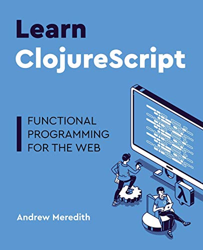 Learn Clojurescript Functional Programming For The Web Meredith Andrew 9781736717202 Abebooks