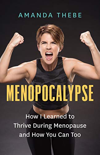 Menopocalypse How I Learned To Thrive During Menopause And How You Can