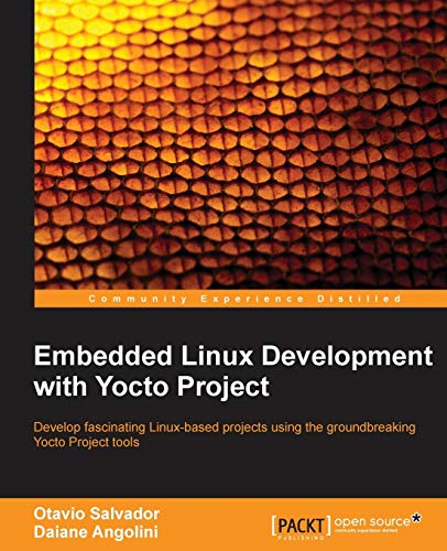 Embedded Linux Development With Yocto Project Develop Fascinating Linux Based Projects Using