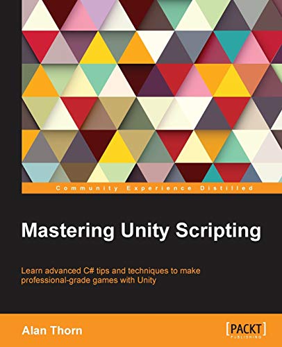 Mastering Unity Scripting Learn Advanced C Tips And Techniques To Make Professional Grade