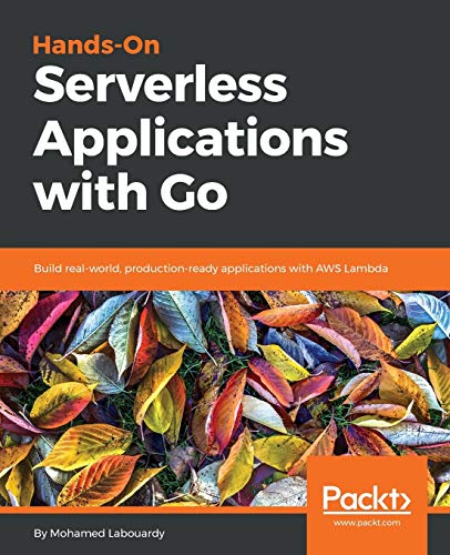 9781789134612: Hands-On Serverless Applications with Go: Build real ... 9781789134612: Hands-On Serverless Applications with Go: Build real ...