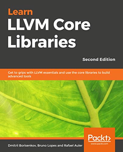 Learn Llvm Core Libraries Second Edition Get To Grips With Llvm