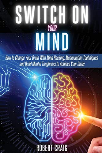 Switch On Your Mind: How to Change Your Brain with Mind Hacking ... Switch On Your Mind: How to Change Your Brain with Mind Hacking ...