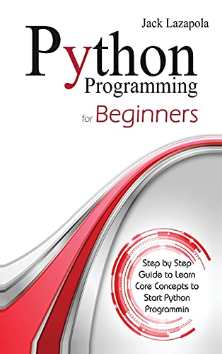 Python Programming For Beginners Step By Step Guide To Learn Core Concepts To Start Python 5086