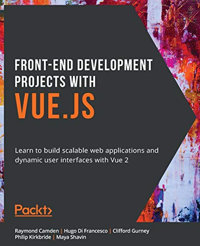 Front-End Development Projects with Vue.js: Learn to build scalable web ... Front-End Development Projects with Vue.js: Learn to build scalable web ...