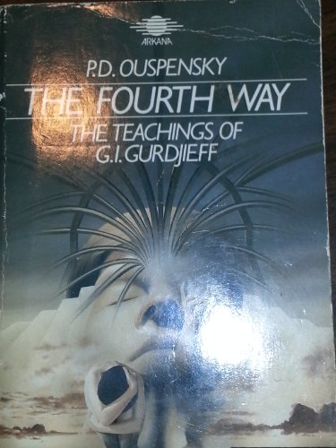 Fourth Way: Teachings of G.I. Gurdjieff - Ouspensky, P. D ... Fourth Way: Teachings of G.I. Gurdjieff - Ouspensky, P. D ...