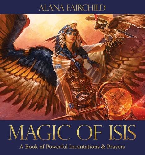 Magic Of Isis: A Book of Powerful Incantations & Prayers - Alana ... Magic Of Isis: A Book of Powerful Incantations & Prayers - Alana ...