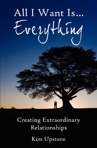 All I Want Is Everything Creating Extraordinary Relationships