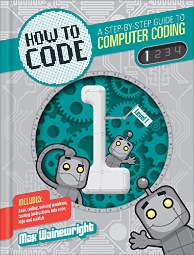 Level 1 How To Code A Step By Step Guide To Computer Coding Wainewright Max 9781939581884