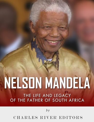 Nelson Mandela The Life And Legacy Of The Father Of South Africa
