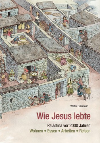 Wie Jesus lebte: Palästina vor 2000 Jahren - Wohnen, Essen, Arbeiten ... Wie Jesus lebte: Palästina vor 2000 Jahren - Wohnen, Essen, Arbeiten ...