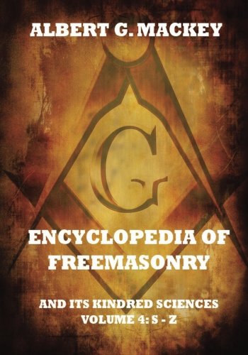 Encyclopedia Of Freemasonry And Its Kindred Sciences, Volume 4: S-Z by ... Encyclopedia Of Freemasonry And Its Kindred Sciences, Volume 4: S-Z by ...