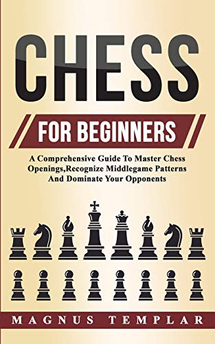 Chess For Beginners A Comprehensive Guide To Master Chess Openings